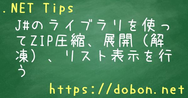 J#のライブラリを使ってZIP圧縮、展開（解凍）、リスト表示を行う - .NET Tips (VB.NET,C#...)