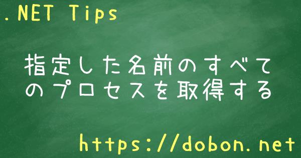 指定した名前のすべてのプロセスを取得する - .NET Tips (VB.NET,C#...)
